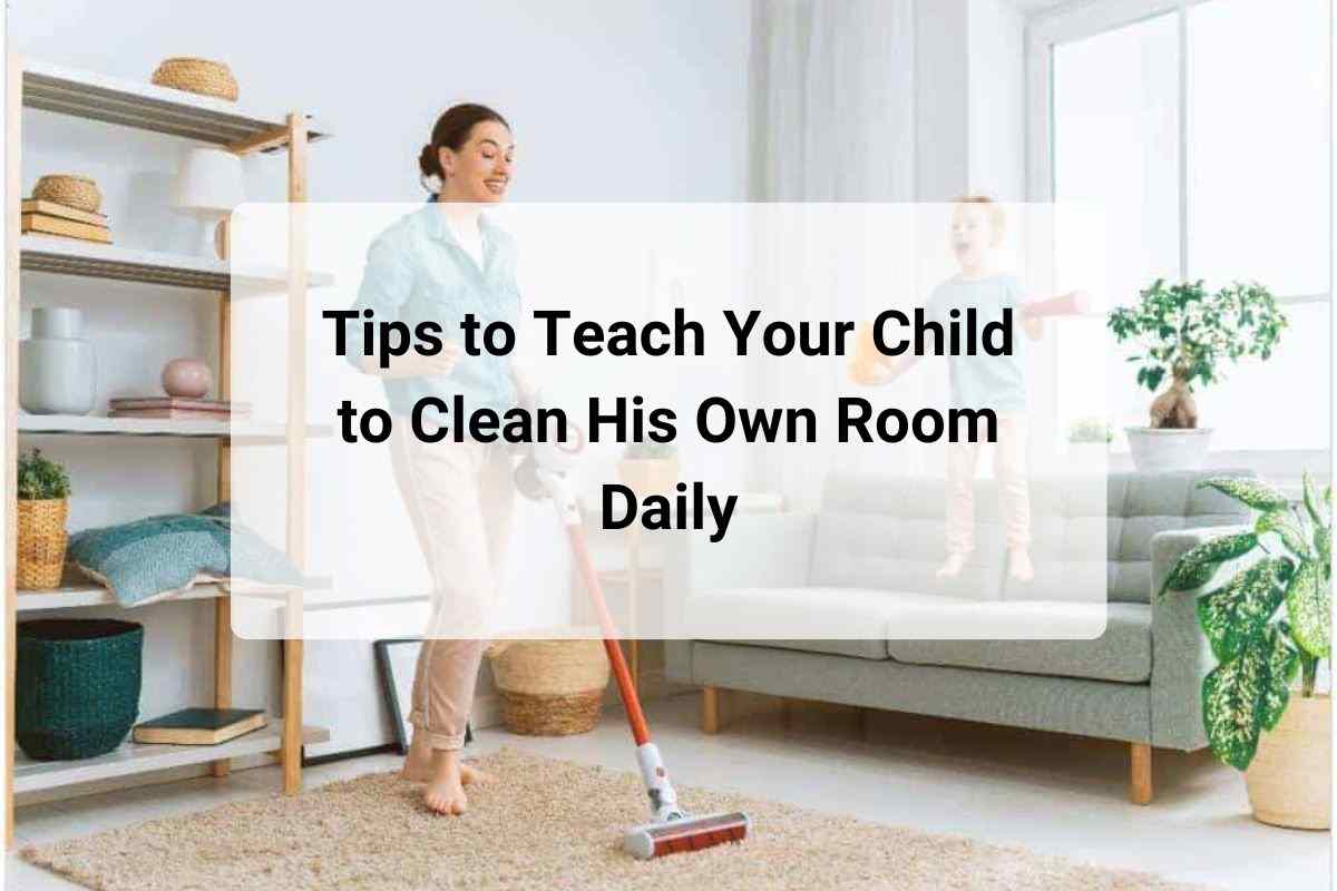 Tips to Teach Your Child to Clean His Own Room Daily